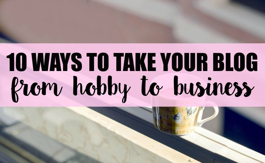 10 Ways to Take Your Blog from Hobby to Business - Busy Blogging Mom
